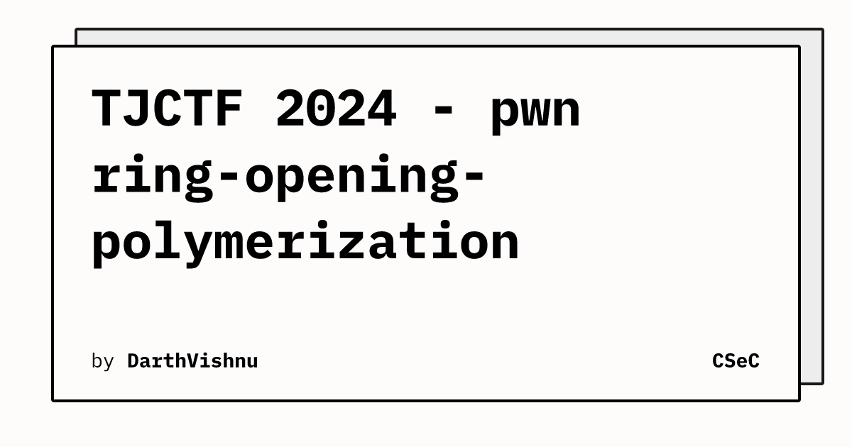 TJCTF 2024 - pwn ring-opening-polymerization | CSeC